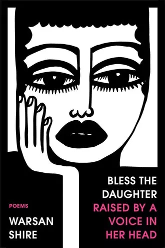 'Bless the Daughter Raised by a Voice in Haar Head' deur Warsan Shire