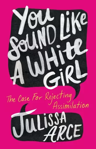 Julissa Arce විසින් රචිත 'You Sound Like a White Girl: The Case for Rejecting Assimilation'